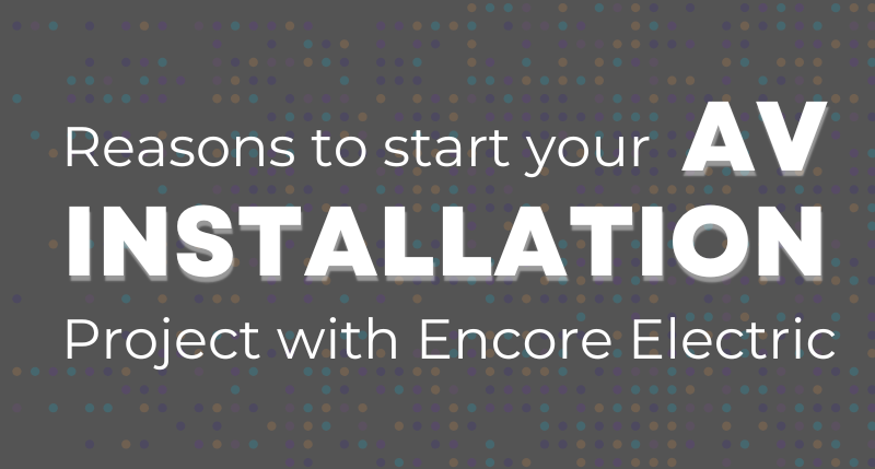 AV Installation - Delivering Technology Needs - Encore Electric